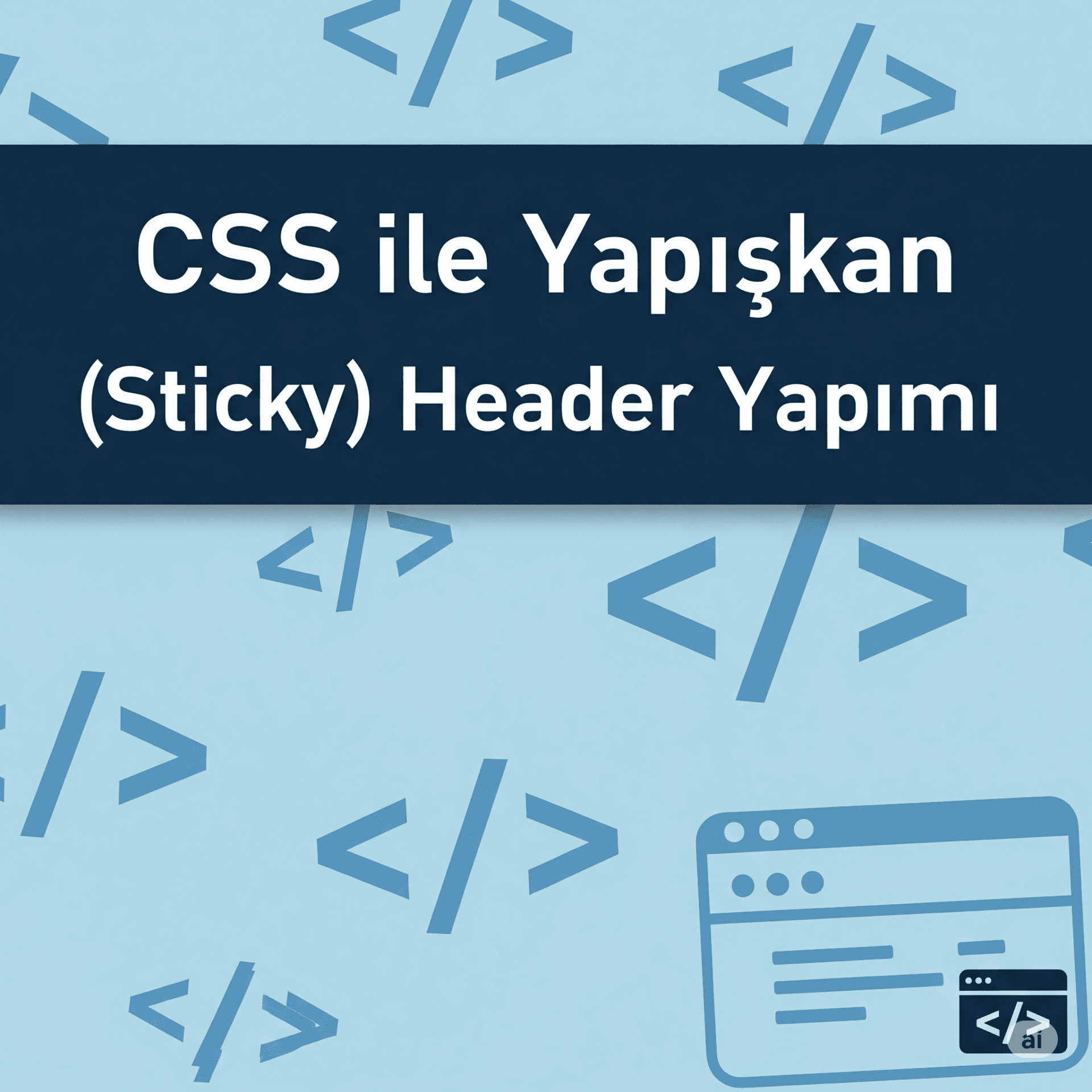 CSS ile Sticky Header Nasıl Yapılır? | Adım Adım Sabit Menü Rehberi